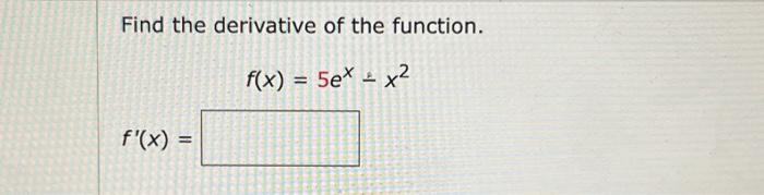Solved Find the derivative of the function. f(x)=5ex−x2 | Chegg.com