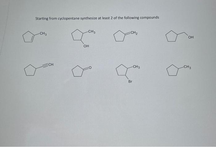 Solved Starting from cyclopentane synthesize at least 2 of | Chegg.com