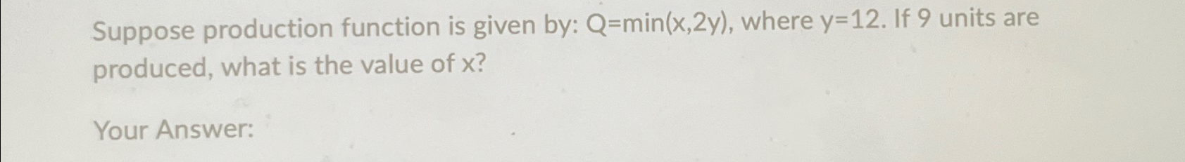 Solved Suppose production function is given by: Q=min(x,2y), | Chegg.com