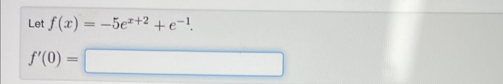 Solved Let f(x)=-5ex+2+e-1.f'(0)= | Chegg.com