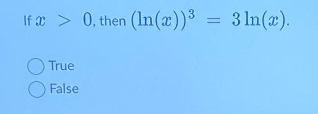 Solved If x>0, then (ln(x))3=3ln(x). True False | Chegg.com