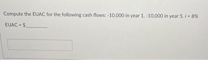 Solved Compute the EUAC for the following cash flows: | Chegg.com