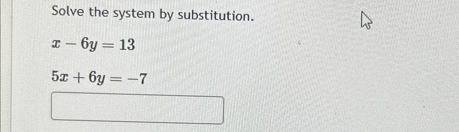 Solved Solve the system by substitution.x-6y=135x+6y=-7 | Chegg.com