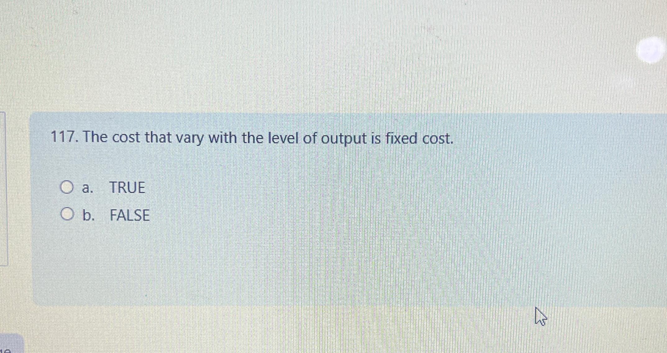 Solved The cost that vary with the level of output is fixed | Chegg.com | Chegg.com