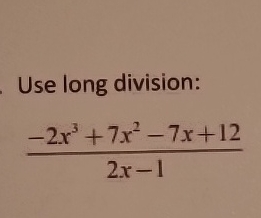 Solved Use long division:-2x3+7x2-7x+122x-1 | Chegg.com