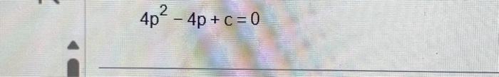 Solved 4p2−4p+c=0 | Chegg.com