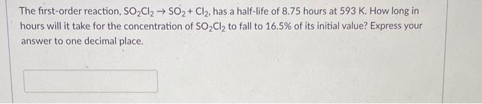 Solved The first-order reaction, SO2Cl2→SO2+Cl2, has a | Chegg.com