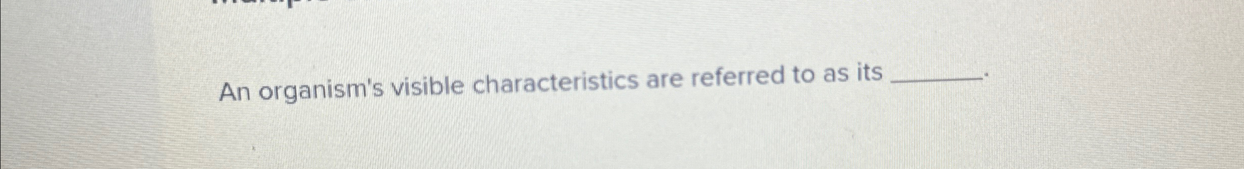 Solved An organism's visible characteristics are referred to | Chegg.com