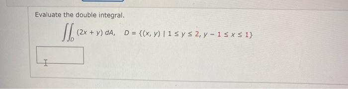 Solved Evaluate the double integral. Sle (2x + y) dA, D = | Chegg.com