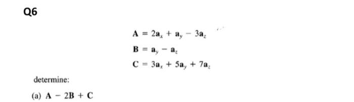 Solved Q6 A = 2a, + a, - 3a, B = a, - a C = 3a, + 5a, + 7a, | Chegg.com ...