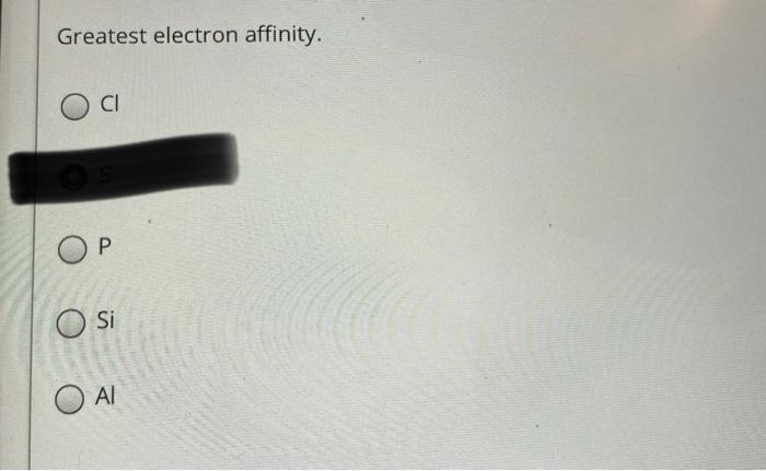 Solved Greatest electron affinity. ОСІ P Si Ο ΑΙ [Ar]3d6 2 | Chegg.com