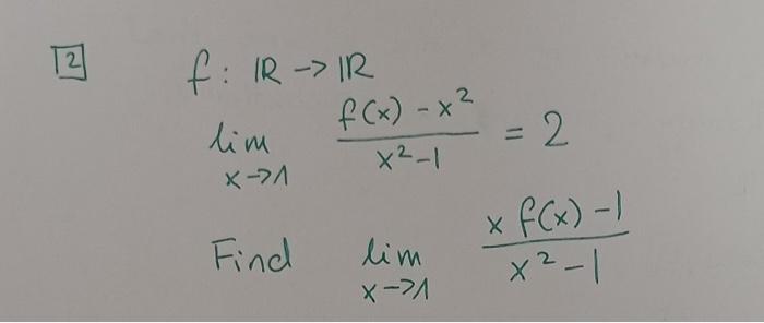 Solved f:R→Rlimx→1x2−1f(x)−x2=2 Find limx→1x2−1xf(x)−1 | Chegg.com