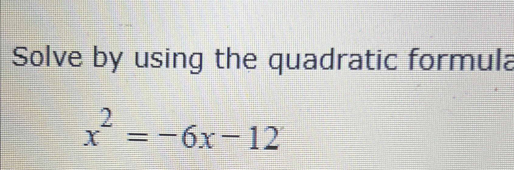 Solve by using the quadratic formulax2=-6x-12 | Chegg.com