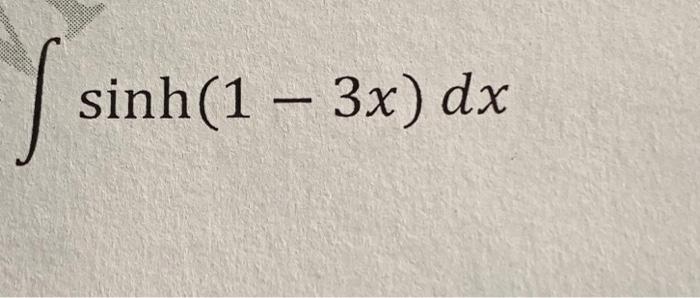Solved | – sinh(1 - 3x) dx | Chegg.com