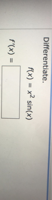 Solved Differentiate. f(x) = x2 sin(x) f'(X) = | Chegg.com