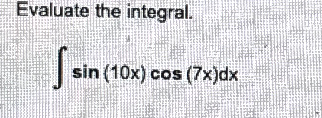 Solved Evaluate the integral.∫﻿﻿sin(10x)cos(7x)dx | Chegg.com