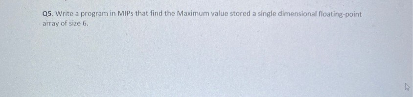Solved Q5. Write a program in MIPs that find the Maximum | Chegg.com