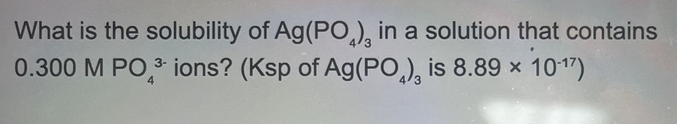 Solved What is the solubility of Ag(PO4)3 ﻿in a solution | Chegg.com