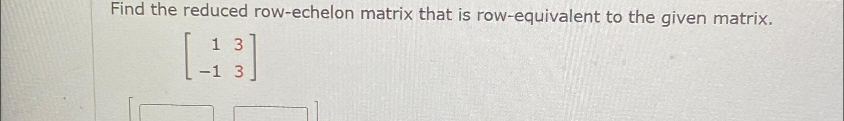 Solved Find the reduced row-echelon matrix that is | Chegg.com