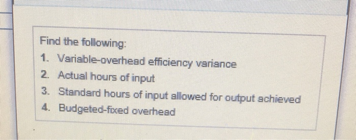 Solved Find the following: 1. Variable-overhead efficiency | Chegg.com