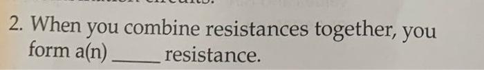 Solved 2. When you combine resistances together, you form | Chegg.com