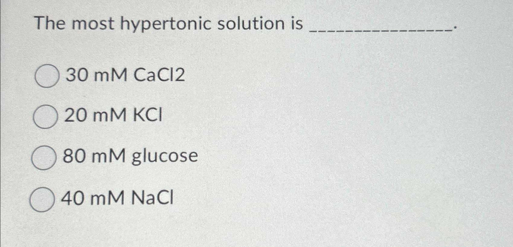 Solved The most hypertonic solution is30mMCaCl220mMKCl80mM | Chegg.com