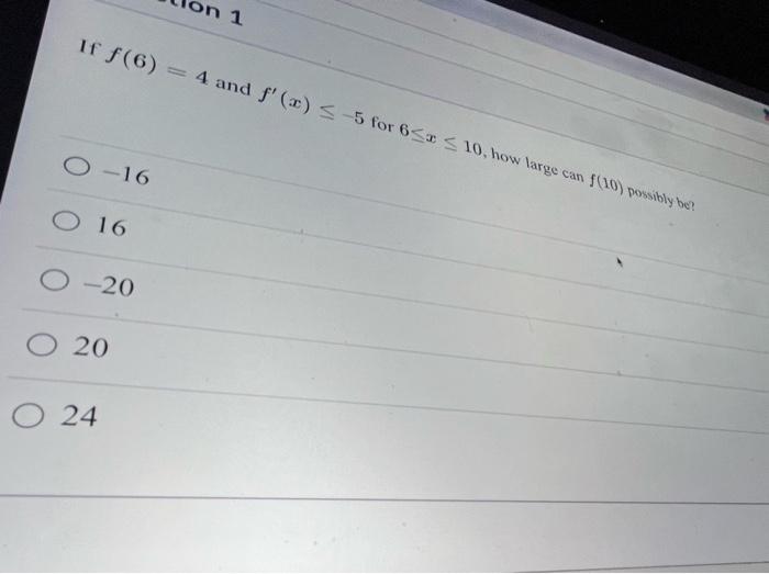 Solved If f(6)=4 and f′(x)≤−5 for 6≤x≤10, how large can | Chegg.com
