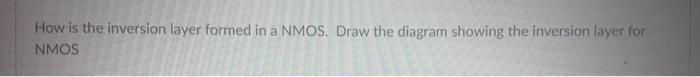Solved How is the inversion layer formed in a NMOS. Draw the | Chegg.com