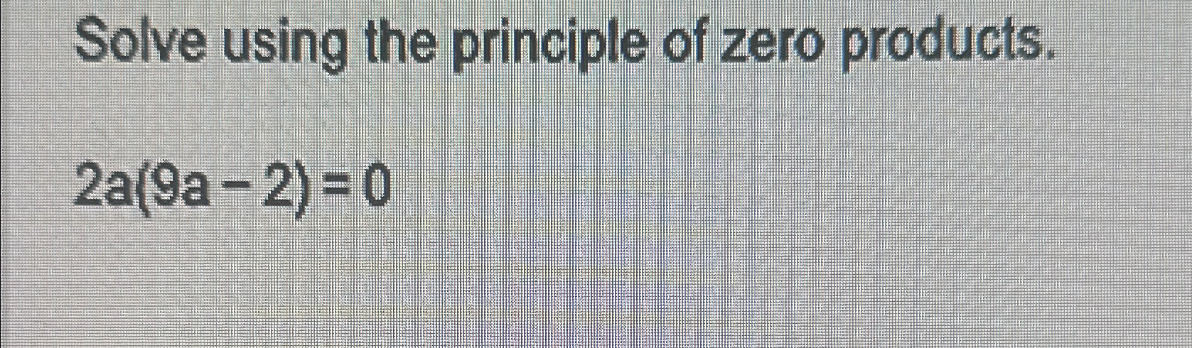 Solved Solve using the principle of zero products.2a(9a-2)=0 | Chegg.com