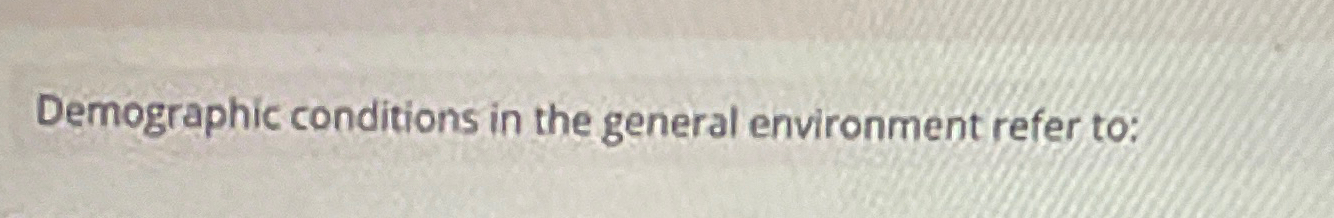 Solved Demographic conditions in the general environment | Chegg.com
