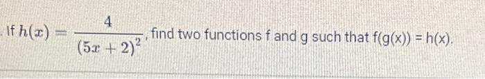 Solved If h(x)=(5x+2)24, find two functions f and g such | Chegg.com
