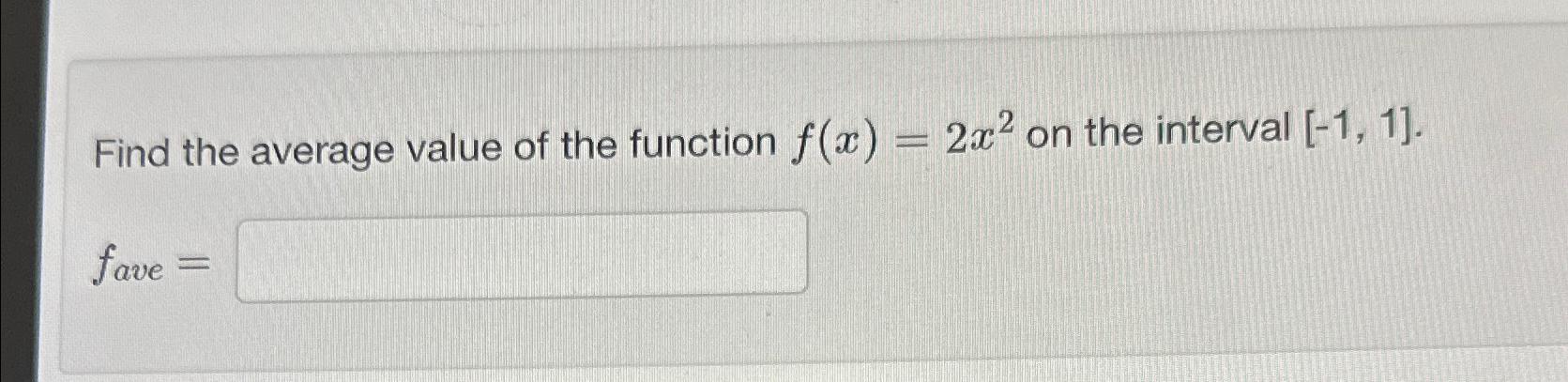 Solved Find the average value of the function f(x)=2x2 ﻿on | Chegg.com