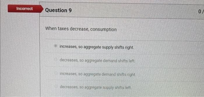 Solved Incorrect Question 9 07 When taxes decrease, | Chegg.com