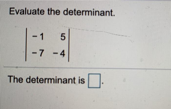 Solved Evaluate the determinant. -1 5 -7 -4 The determinant | Chegg.com