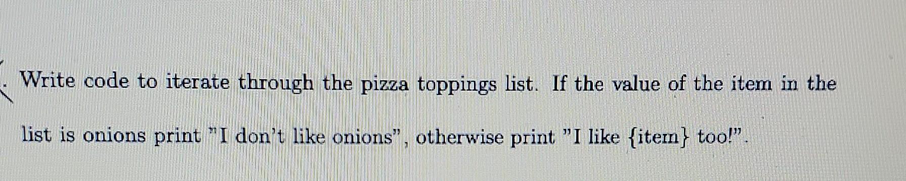 Solved Write code to iterate through the pizza toppings | Chegg.com