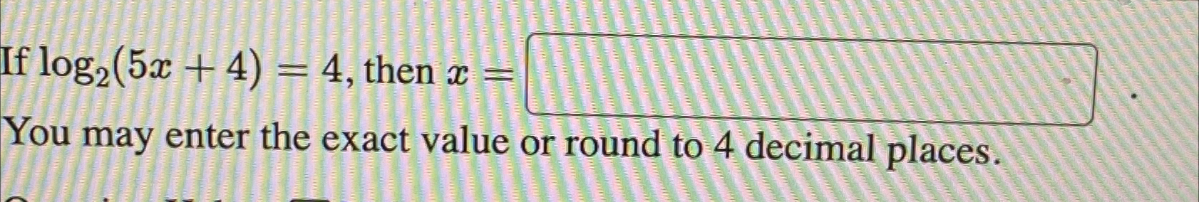 Solved If log2(5x+4)=4, ﻿then x= ﻿You may enter the exact | Chegg.com