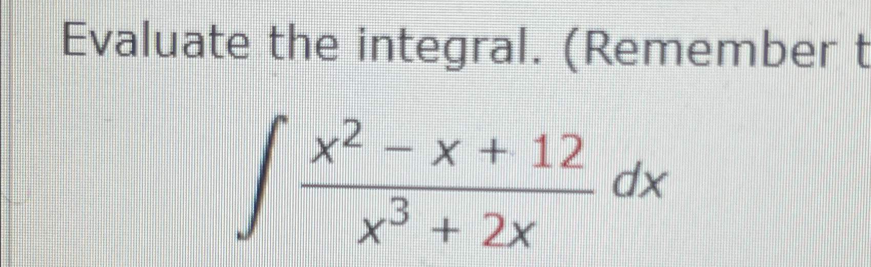 Solved Evaluate the integral. ∫﻿﻿x2-x+12x3+2xdx | Chegg.com