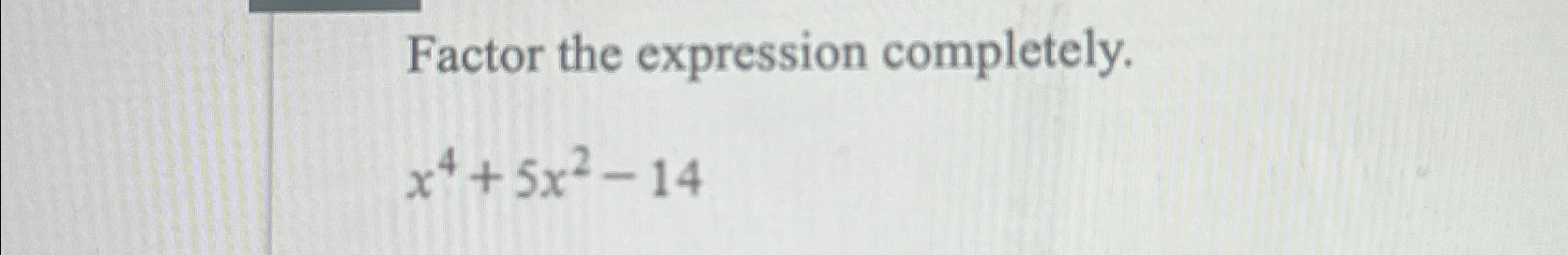 Solved Factor the expression completely.x4+5x2-14 | Chegg.com