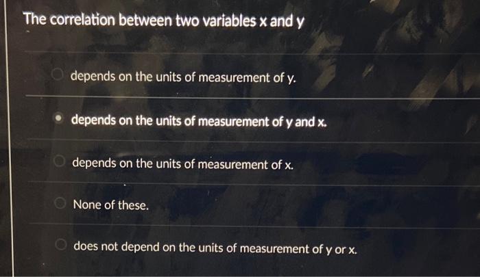 Solved The correlation between two variables x and y depends | Chegg.com