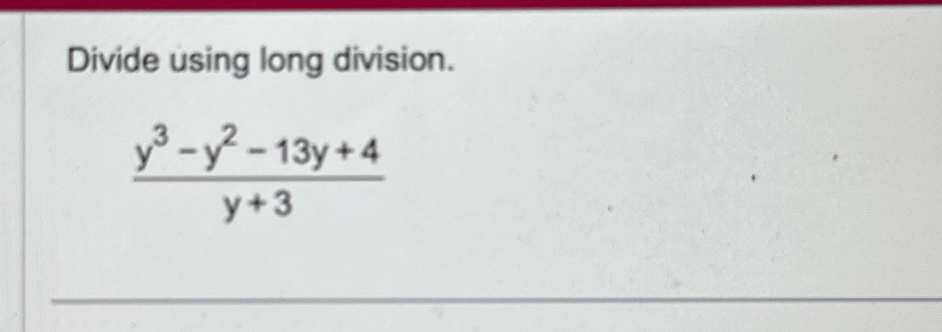 Solved Divide using long division.y3-y2-13y+4y+3 | Chegg.com