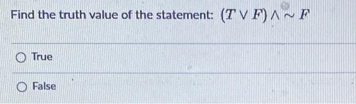 Solved Find the truth value of the statement: (T∨F)∧∼F True | Chegg.com