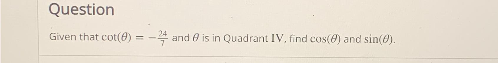 Solved QuestionGiven that cot(θ)=-247 ﻿and θ ﻿is in Quadrant | Chegg.com
