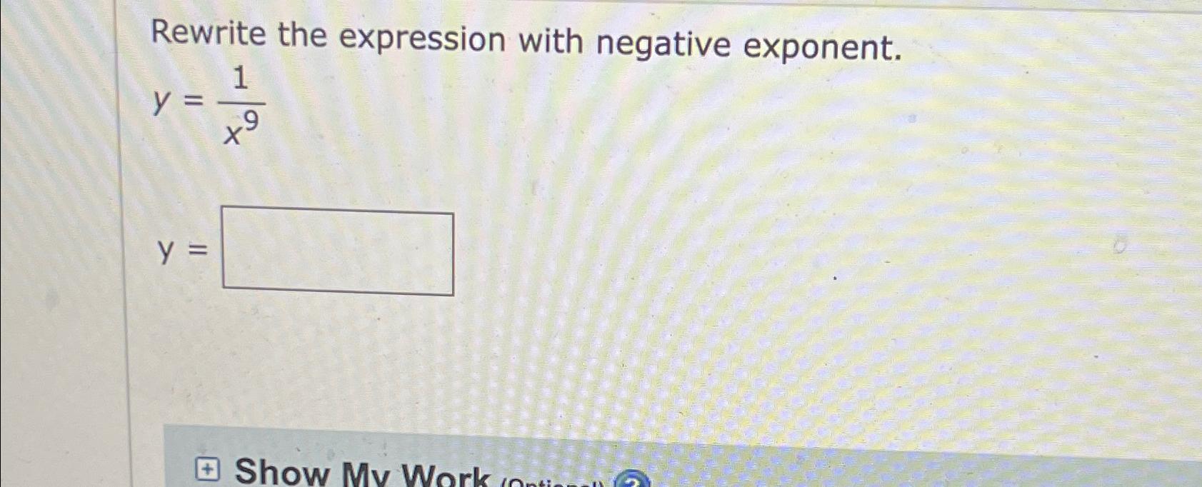 Solved Rewrite the expression with negative exponent.y=1x9y= | Chegg.com