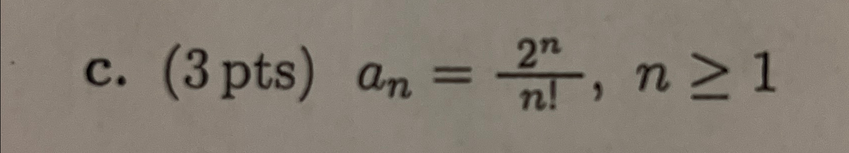 Solved c. (3 ﻿pts) an=2nn!,n≥1, ﻿determine whether the goven | Chegg.com