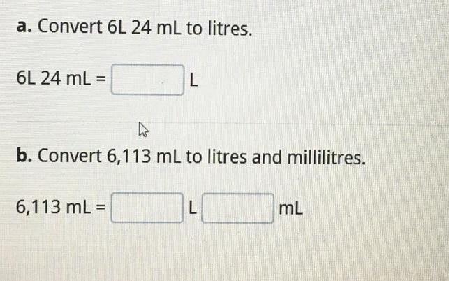 Solved a. Convert 6 L24 mL to litres. 6 L24 mL= b. Convert | Chegg.com