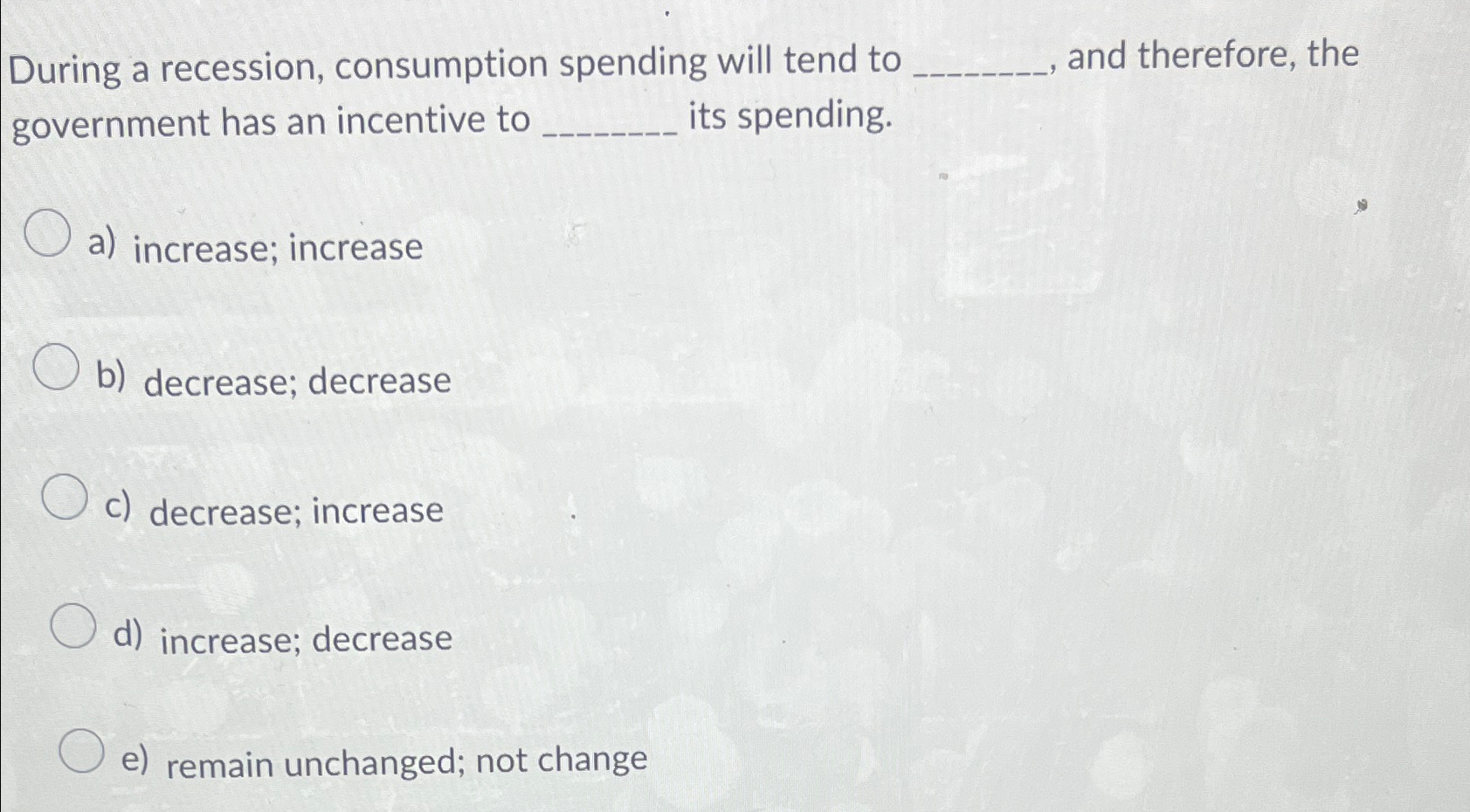 Solved During a recession, consumption spending will tend to | Chegg.com