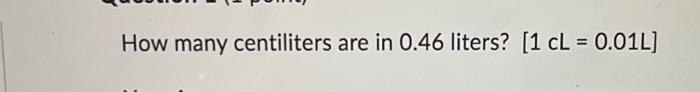 Solved How many centiliters are in 0.46 liters? [1cL=0.01 L] | Chegg.com