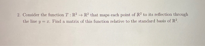 Solved 2. Consider the function T: R2 + R2 that maps each | Chegg.com
