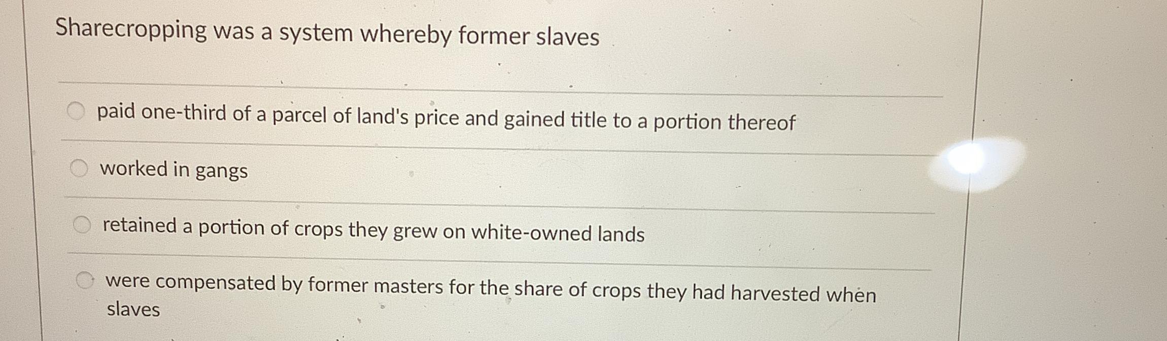 Solved Sharecropping was a system whereby former slavespaid | Chegg.com