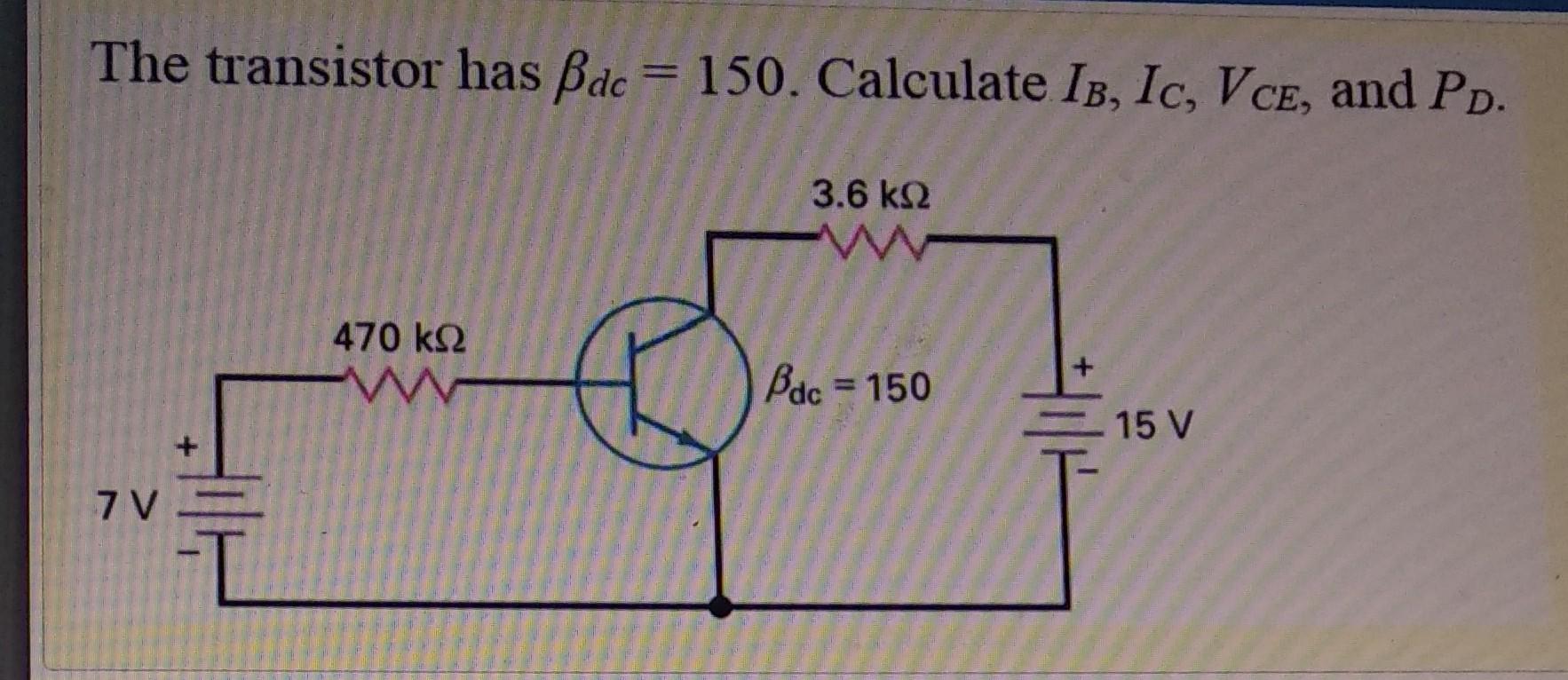 Solved The transistor has Bdc = 150. Calculate IB, Ic, Vce, | Chegg.com